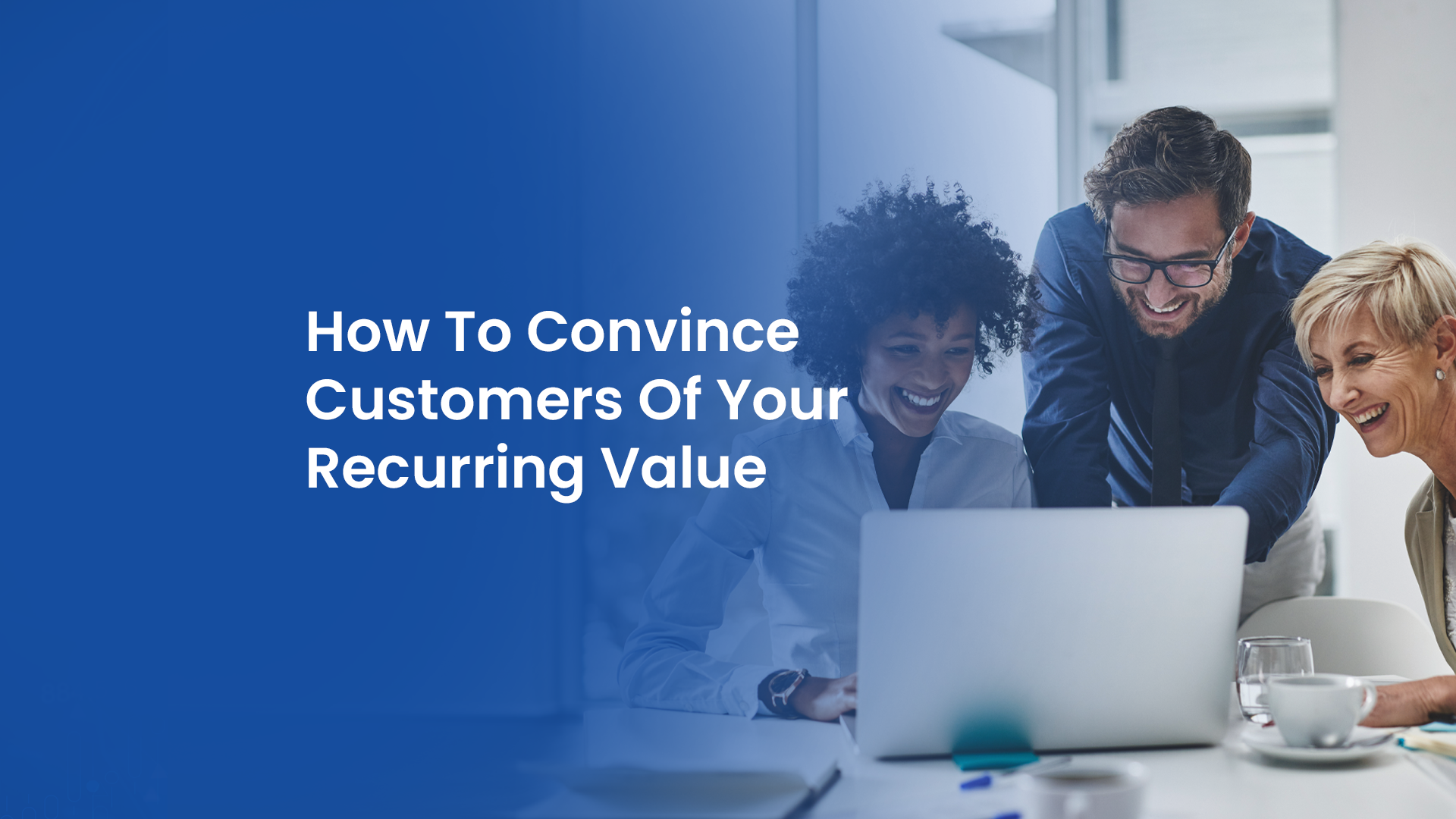 How To Convince Customers Of Your Recurring Value