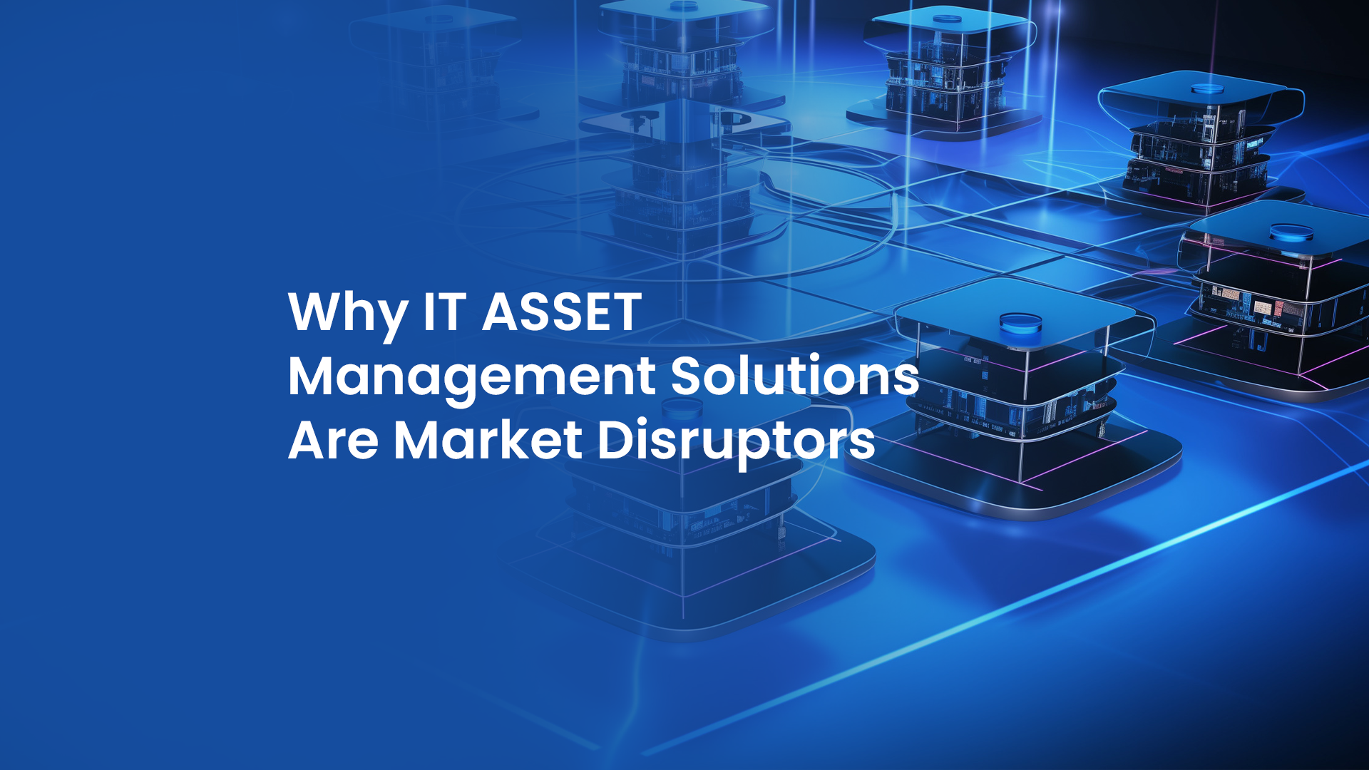 Why IT ASSET Management Solutions Are Market Disruptors For Digital ...